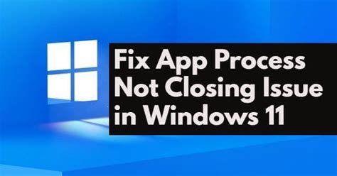 How To Fix App Process Not Closing Issue In Windows 11