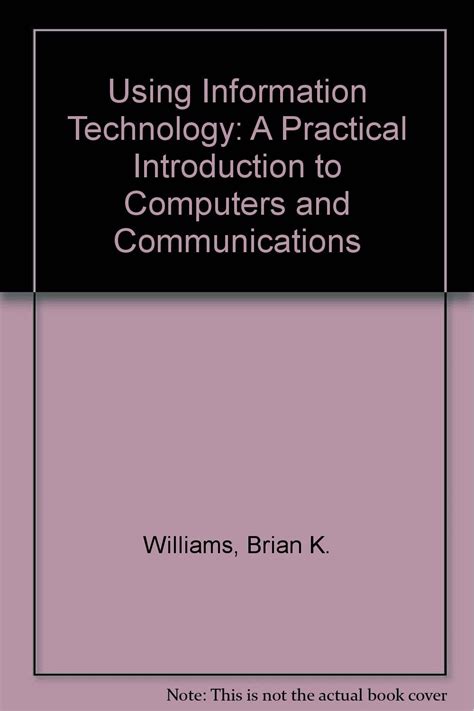 Using Information Technology A Practical Introduction To Computers And Communications Brian K