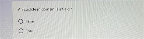 solved an euclidean domain is a field false true