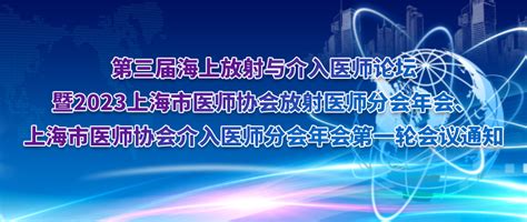 第三届海上放射与介入医师论坛暨2023上海市医师协会放射医师分会年会 上海市医师协会介入医师分会年会第一轮会议通知 上海市医师协会网站