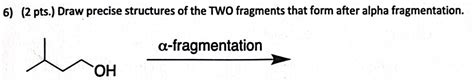 Solved 2 Pts Draw Precise Structures Of The Two Fragments