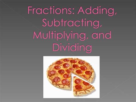 Adding Subtracting Multiplying And Dividing Fractions Ppt