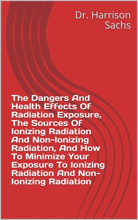 Buy The Dangers And Effects Of Radiation Exposure The Sources Of Ionizing Radiation And Non