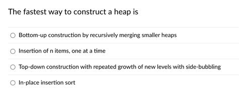 Solved The Fastest Way To Construct A Heap Is Bottom Up
