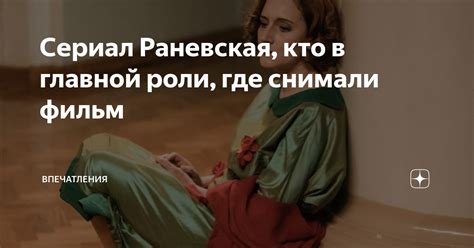 Сериал Раневская кто в главной роли где снимали фильм Впечатления Дзен