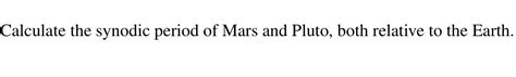 Solved Calculate The Synodic Period Of Mars And Pluto Both