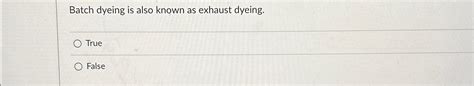 Solved Batch Dyeing Is Also Known As Exhaust Chegg Com