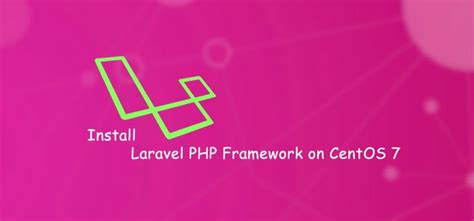 Install Laravel Php Framework With Nginx On Centos 7