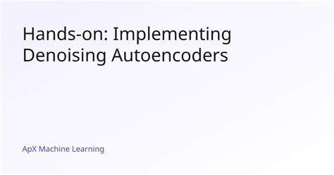 Hands On Implementing Denoising Autoencoders