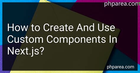 How To Create And Use Custom Components In Next Js In