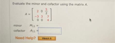 solved evaluate the minor and cofactor using the matrix a 를