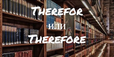 Therefor и Therefore: не дайте одной букве себя обмануть - Твои ...
