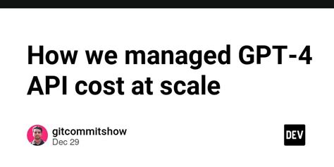 How We Managed Gpt 4 Api Cost At Scale Rdevto