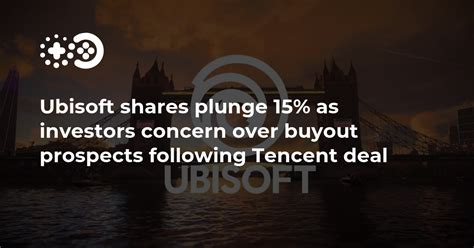 Ubisoft Shares Plunge 15 As Investors Concern Over Buyout Prospects Following Tencent Deal
