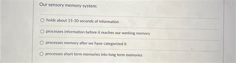 Solved Our Sensory Memory Systemholds About 15 30 ﻿seconds