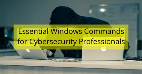 Essential Windows Commands For Cybersecurity Professionals Undercode