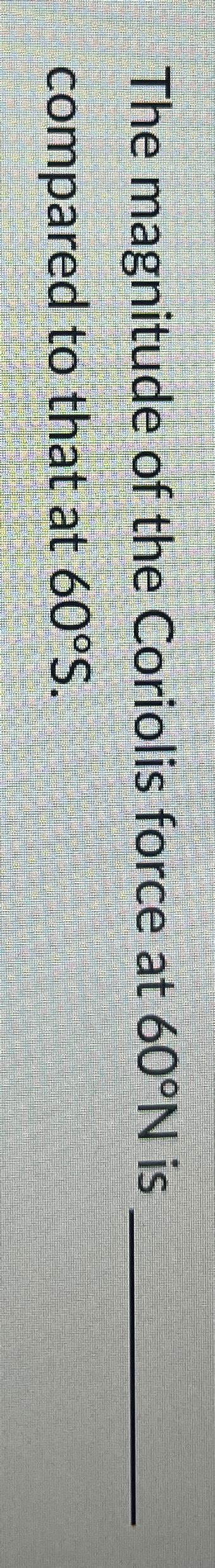 Solved The Magnitude Of The Coriolis Force At 60°n ﻿is Q