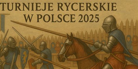 Turnieje Rycerskie W Polsce 2025 Kalendarz Najciekawszych Wydarzeń