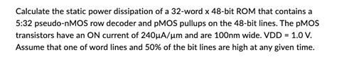 Get Answer Calculate The Static Power Dissipation Of A 32 Word X 48