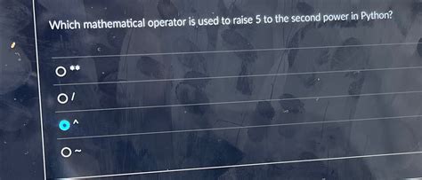Solved Which Mathematical Operator Is Used To Raise 5 ﻿to