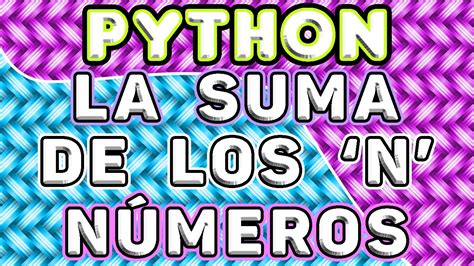 Ejercicio Resuelto En Python Cómo Encontrar La Suma De Los N Números