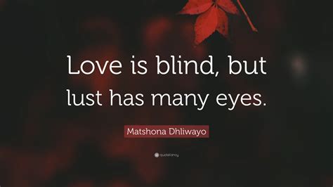 Matshona Dhliwayo Quote Love Is Blind But Lust Has Many Eyes