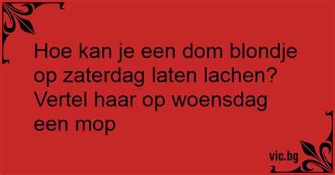 Hoe Kan Je Een Dom Blondje Op Zaterdag Laten Lachen Vertel Haar Op Woensdag Een Mop