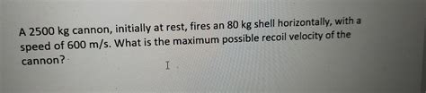 solved a 2500 kg cannon initially at rest fires an 80 kg shell