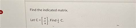 Solved Find The Indicated Matrix Let C Find C Chegg