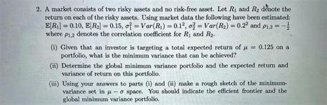 A Market Consists Of Two Risky Assets And No Risk Free Asset Let R And