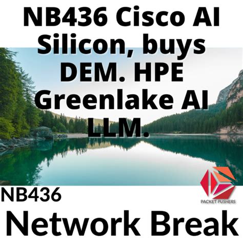 Nb436 Cisco Ai Silicon Dem Hpe Greenlake Ai Llm Fcc Talks Bandwidth