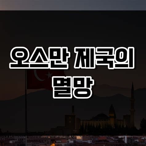 터키 공화국의 건국 오스만 제국의 전성기와 멸망 과정 네이버 블로그