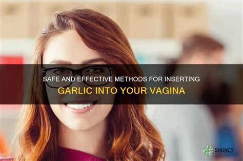 Safe And Effective Methods For Inserting Garlic Into Your Vagina Shuncy