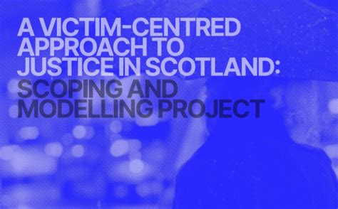 A Victim Centred Approach To Justice In Scotland Scoping And Modelling