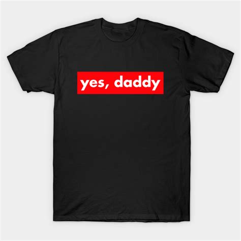 Yes Daddy Daddy T Shirt Teepublic