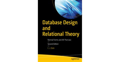 Database Design And Relational Theory Normal Forms And All That Jazz Book