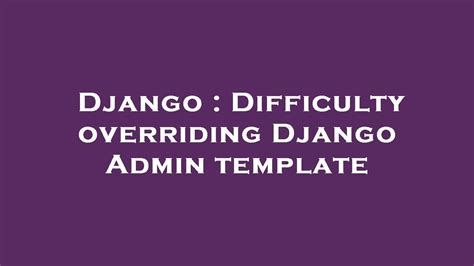 Django Difficulty Overriding Django Admin Template Youtube