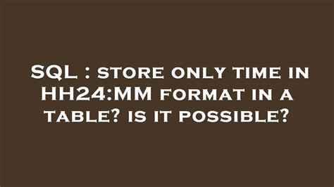 sql store only time in hh24 mm format in a table is it possible
