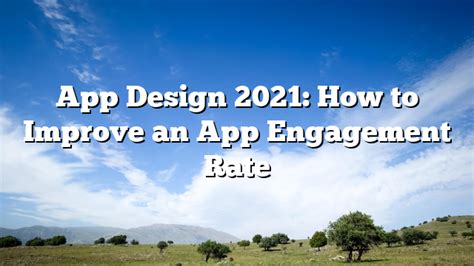 App Design How To Improve An App Engagement Rate Decision Makers Hub
