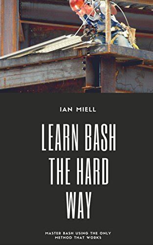 Learn Bash The Hard Way Master Bash Using The Only Method That Works