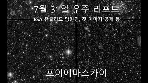 7월 31일 우주 리포트 Esa 유클리드 망원경 첫 이미지 공개 등 Youtube
