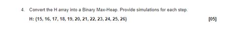 Solved 4 Convert The H Array Into A Binary Max Heap