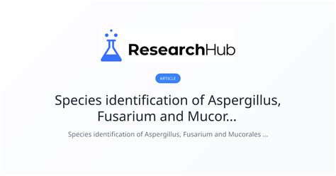Species Identification Of Aspergillus Fusarium And Mucor Researchhub