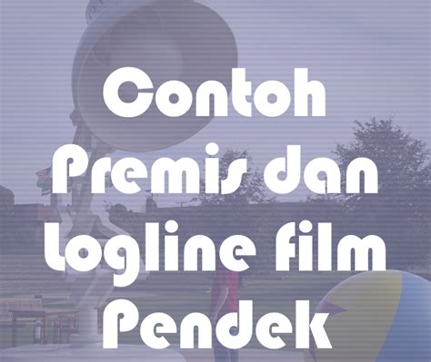 Contoh Logline Dan Premis Film Pendek