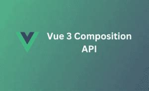 Vue Composition API A Deep Dive All Insight Lab