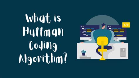 what is huffman coding algorithm algorithm to the innovation