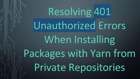 Resolving 401 Unauthorized Errors When Installing Packages With Yarn From Private Repositories