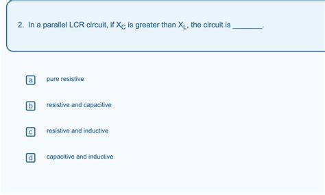 Solved 2 In A Parallel LCR Circuit If Xc Is Greater Than Chegg Com