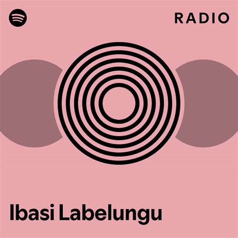 Ibasi Labelungu Radio Playlist By Spotify Spotify
