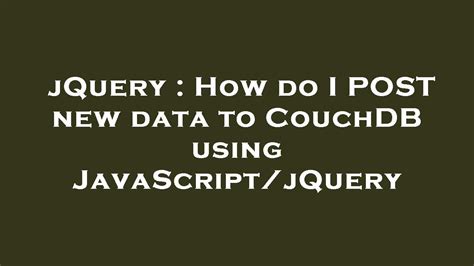 Jquery How Do I Post New Data To Couchdb Using Javascriptjquery Youtube